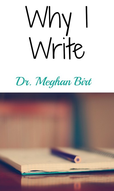 Why I Write Dr. Meghan Birt - Meghan Birt